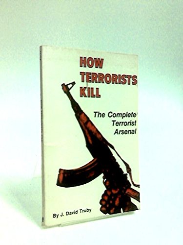 How terrorists kill: The complete terrorist arsenal: Truby, J. David ...