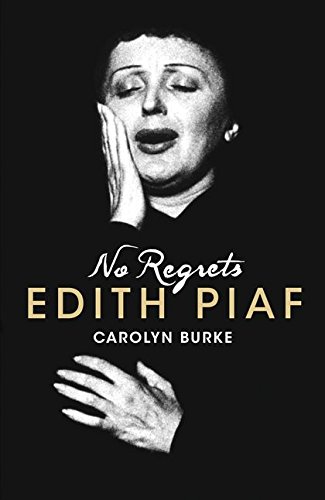 No Regrets: A Biography of Edith Piaf: Carolyn Burke: 9781408813911: Books