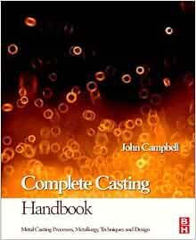 Amazon.com: Complete Casting Handbook: Metal Casting Processes, Techniques and Design ...