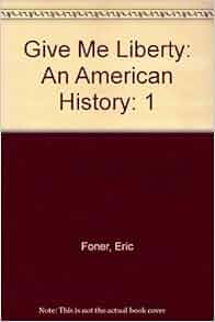 Amazon.com: Give Me Liberty: An American History (9780393155952): Eric ...