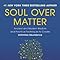 Soul Over Matter: Ancient and Modern Wisdom and Practical Techniques to ...