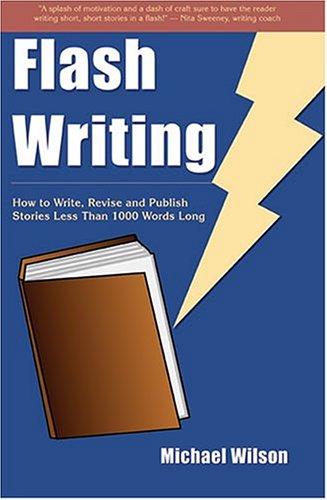 Flash Writing: How to Write, Revise and Publish Stories Less Than 1,000 ...
