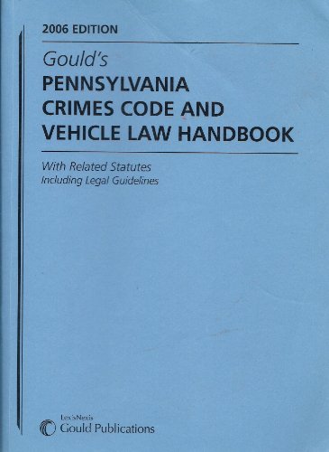 Gould's Pennsylvania Crimes Code and Vehicle Law Handbook (2006 Edition ...