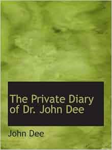 The Private Diary of Dr. John Dee: And the Catalog of His Library of ...