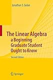The Linear Algebra a Beginning Graduate Student Ought to Know: Golan ...
