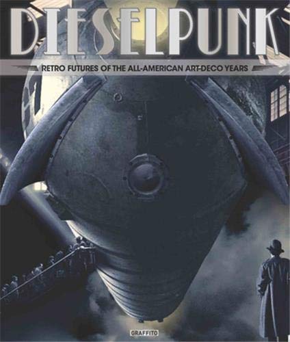 Dieselpunk: Retro Futures of the All-American Art Deco Years: Tome ...