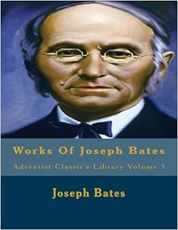 Works Of Joseph Bates (Adventist Classic's Library) (Volume 3): Joseph ...