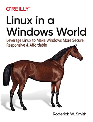 Linux in a Windows World: Leverage Linux to Make Windows More Secure, Responsive & Affordable ...