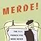 Merde!: The Real French You Were Never Taught at School (Sexy Slang ...