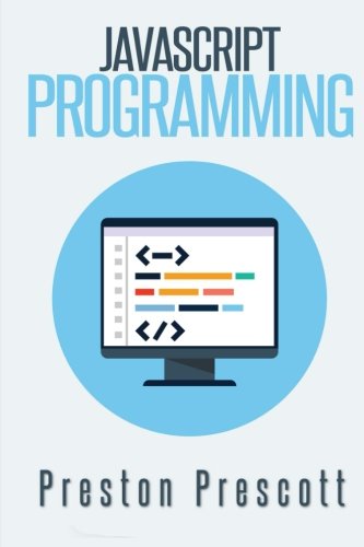 JavaScript Programming: A Beginners Guide to the Javascript Programming Language - Best Tech ...