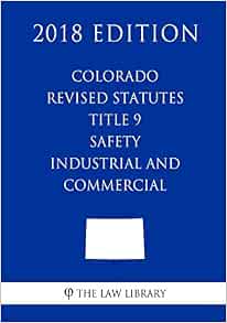 Colorado Revised Statutes - Title 9 - Safety - Industrial and ...