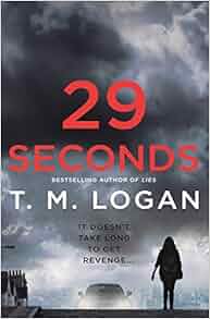 29 Seconds: T. M. Logan: 9781250182296: Amazon.com: Books