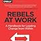 Rebels at Work: A Handbook for Leading Change from Within: Lois Kelly ...