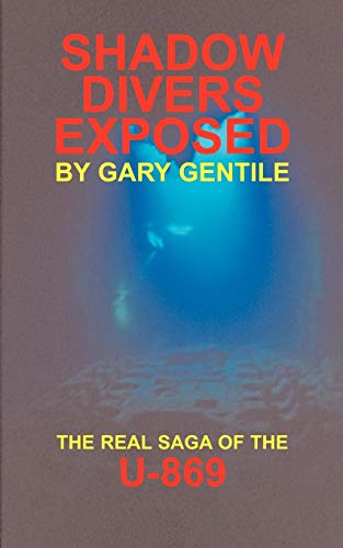 Shadow Divers Exposed: The Real Saga of the U-869: Gentile, Gary ...