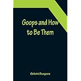 Goops And How To Be Them: A Manual of Manners for Polite Children: ross ...