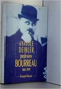 Anatole Deibler, profession Bourreau 1863-1939 - Ed. France Loisirs ...