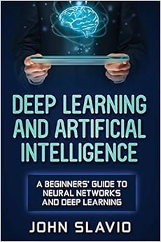 Buy Deep Learning and Artificial Intelligence: A Beginners' Guide to ...