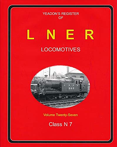 Class N7: The GER/LNER 0-6-2Ts (v. 27) (Yeadon's Register of LNER ...