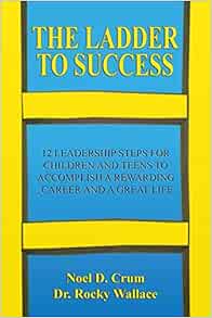 The Ladder to Success: 12 Leadership Steps for Children and Teens to ...