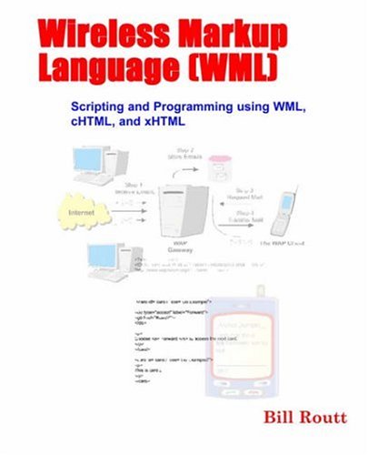 Wireless Markup Language Wml Scripting And Programming Using Wml Chtml And Xhtml