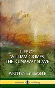 Life of William Grimes, the Runaway Slave: Written by Himself (Slavery ...