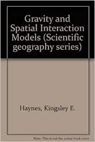 Gravity and Spatial Interaction Models (Scientific Geography Series ...