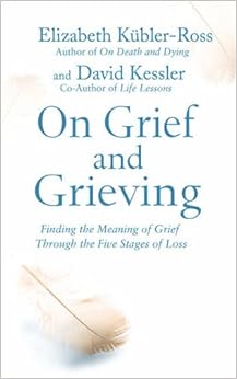 On Grief and Grieving: Finding the Meaning of Grief Through the Five Stages of Loss: Amazon.co ...