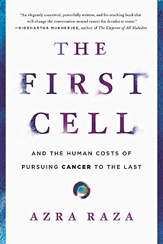 The First Cell: And the Human Costs of Pursuing Cancer to the Last ...