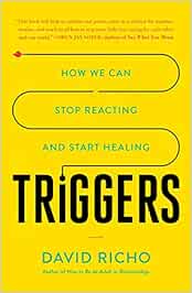 Triggers: How We Can Stop Reacting and Start Healing: Richo, David ...
