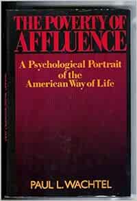 Poverty of Affluence: A Psychological Portrait of the American Way of ...