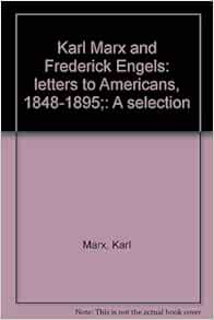 Karl Marx and Frederick Engels: letters to Americans, 1848-1895;: A ...