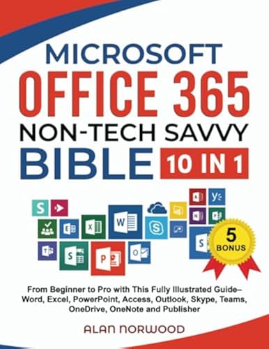 Microsoft Office 365 Non-Tech Savvy Bible: [10 in 1]: From Beginner to ...