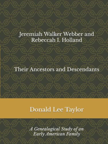 Jeremiah Walker Webber and Rebeccah I. Holland: Their Ancestors and ...