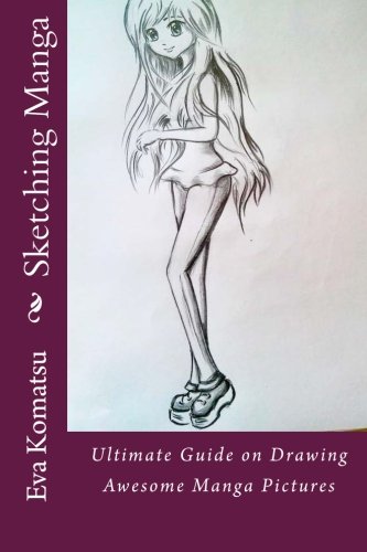 Sketching Manga: Ultimate Guide on Drawing Awesome Manga - Want It All