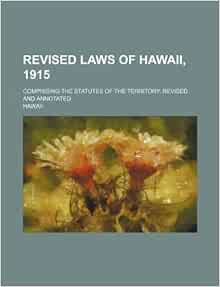 Revised Laws of Hawaii, 1915; Comprising the Statutes of the Territory ...