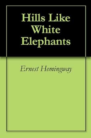 Hills Like White Elephants - Kindle edition by Ernest Hemingway ...