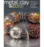 Metal Clay and Color: Inventive Techniques from 20 Jewelry Designers ...