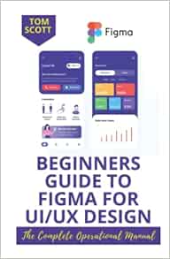 Amazon.com: BEGINNERS GUIDE TO FIGMA FOR UI/UX DESIGN: The Complete ...