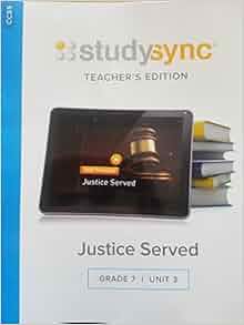 StudySync; Justice Served, Grade 7 Unit 3, Teacher's Edition CCSS ...