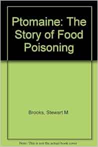 Ptomaine: The Story of Food Poisoning: Stewart M. Brooks: 9780498013553 ...