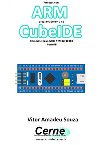 Projetos Com Arm Programado Em C No Cubeide Com Base No Modelo Stm32f103c8 Parte Iii Ebook