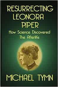 Amazon.com: Resurrecting Leonora Piper: How Science Discovered the ...