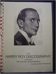 The Harry Roy Discography: Compiled by Keith Farbridge: Amazon.com: Books