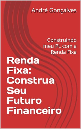 Renda Fixa: Construa Seu Futuro Financeiro: Construindo meu PL com a Renda Fixa - eBook, Resumo ...