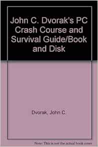 John C. Dvorak's PC Crash Course and Survival Guide/Book and Disk: Dvorak, John C ...