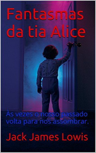 Fantasmas da tia Alice: Às vezes o nosso passado volta para nos ...