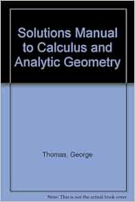 Solutions Manual to Calculus and Analytic Geometry: George Thomas ...