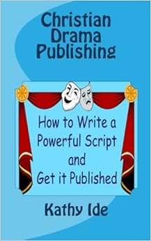 Christian Drama Publishing: How to Write a Powerful Script and Get It ...