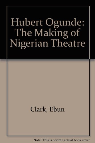 Hubert Ogunde: The Making of Nigerian Theatre: Clark, Ebun ...