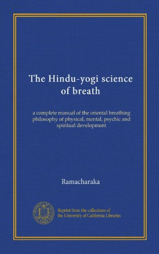 The Hindu-yogi science of breath (Vol-1): a complete manual of the oriental breathing philosophy ...